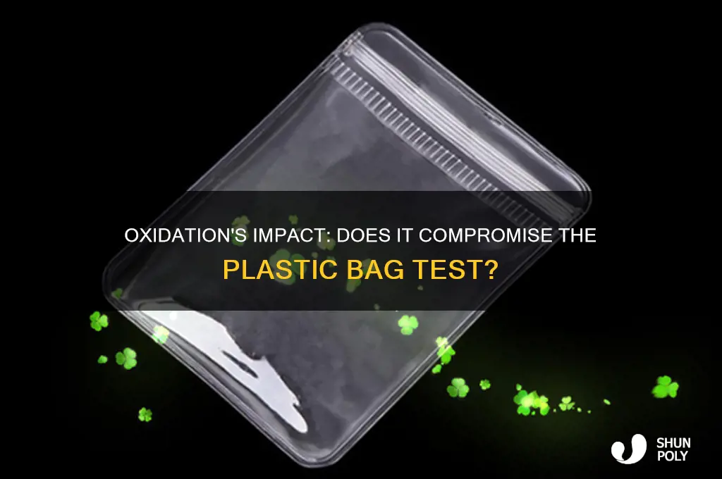 Oxidation's Impact: Does It Compromise The Plastic Bag Test? | ShunPoly