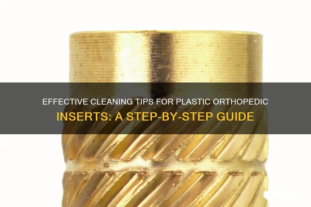 Effective Cleaning Tips For Plastic Orthopedic Inserts: A Step-By-Step ...