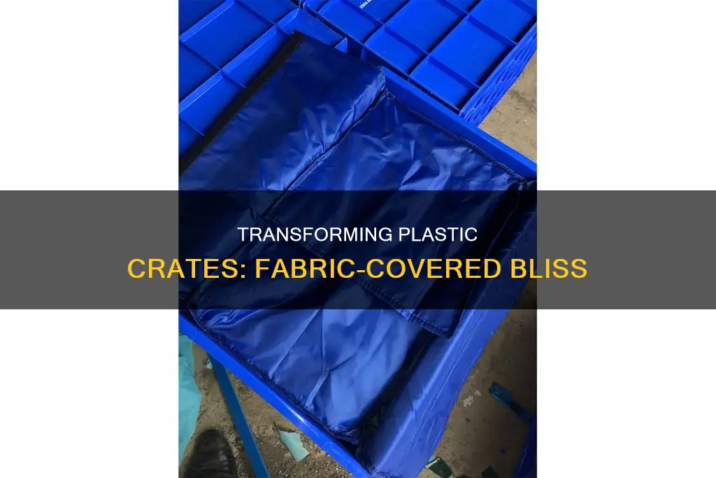 Transforming Plastic Crates: Fabric-Covered Bliss | ShunPoly