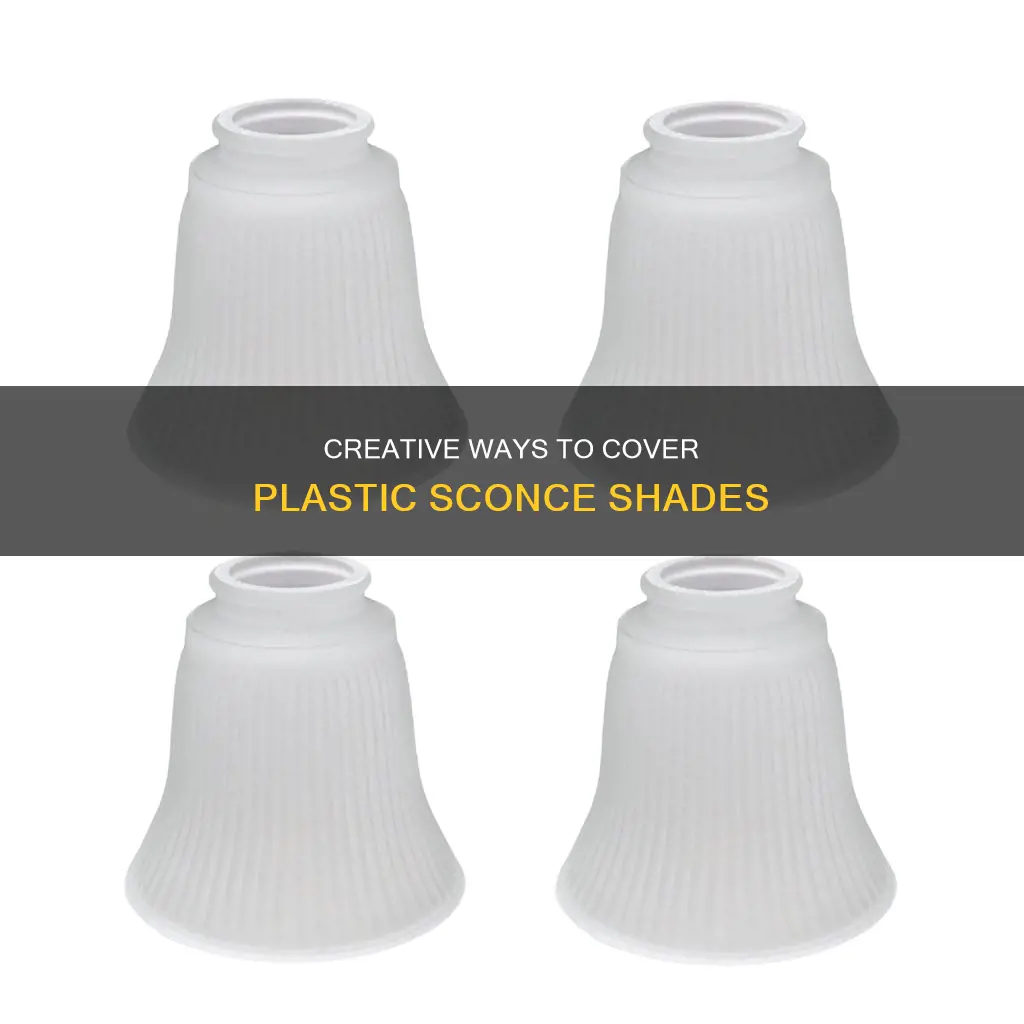 Creative Ways To Cover Plastic Sconce Shades | ShunPoly