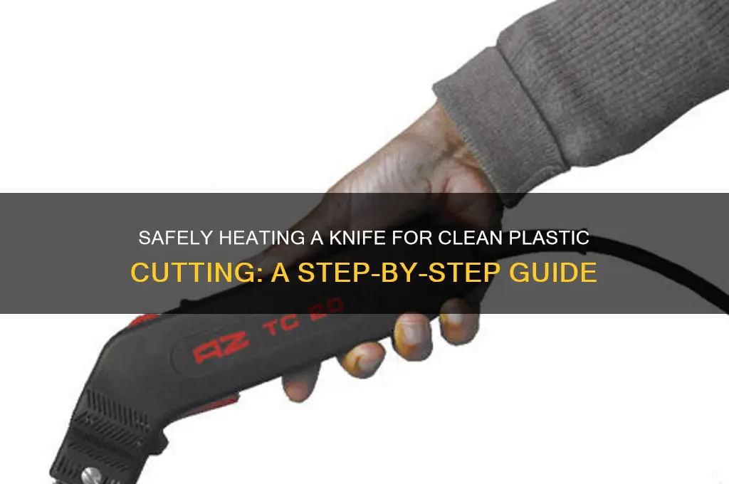 Safely Heating A Knife For Clean Plastic Cutting: A Step-By-Step Guide ...