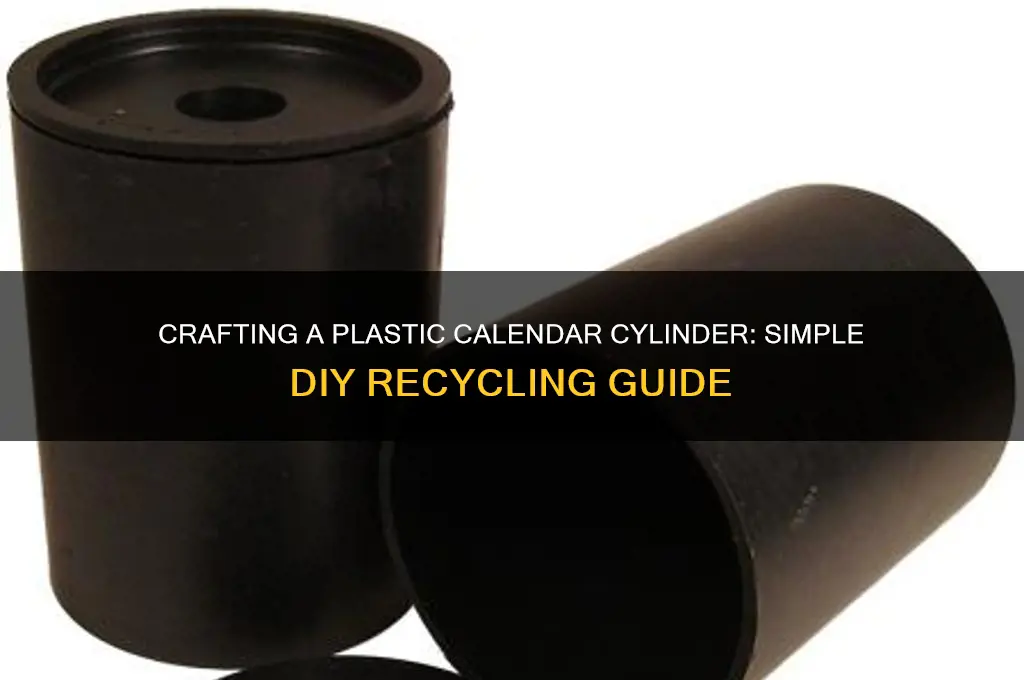 Crafting A Plastic Calendar Cylinder: Simple Diy Recycling Guide | ShunPoly