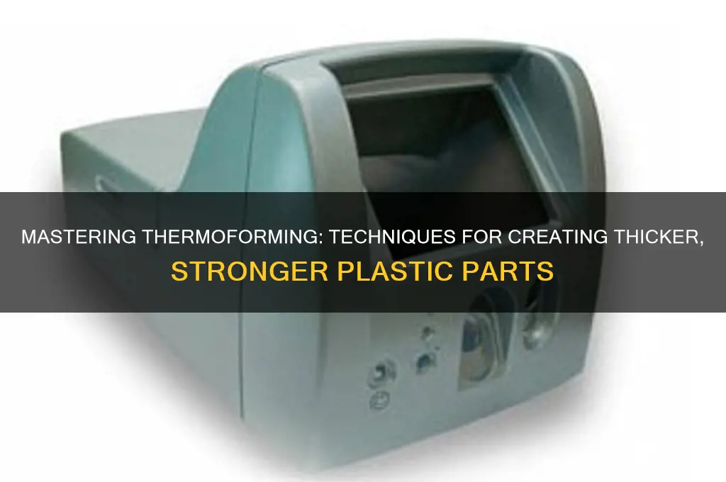 Mastering Thermoforming: Techniques For Creating Thicker, Stronger ...