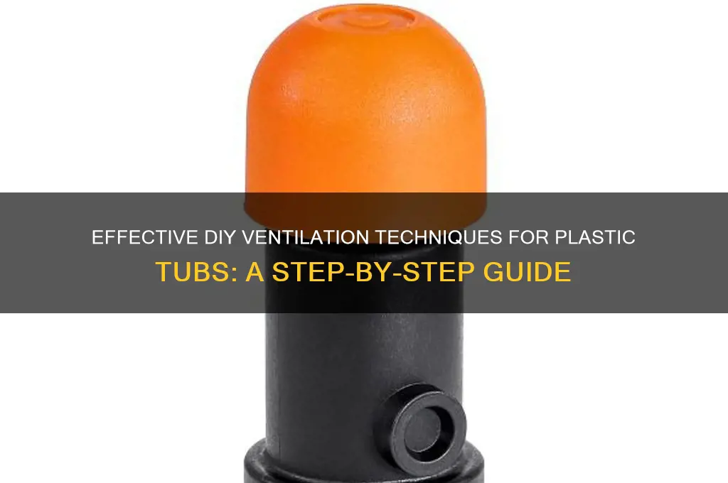 Effective Diy Ventilation Techniques For Plastic Tubs: A Step-By-Step ...
