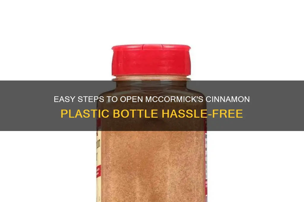 Easy Steps To Open Mccormick's Cinnamon Plastic Bottle Hassle-Free ...