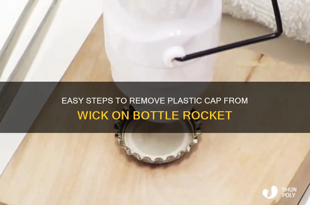 Easy Steps To Remove Plastic Cap From Wick On Bottle Rocket | ShunPoly