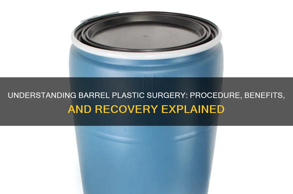 Understanding Barrel Plastic Surgery: Procedure, Benefits, And Recovery ...