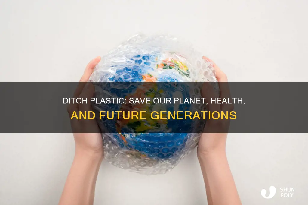 Ditch Plastic: Save Our Planet, Health, And Future Generations | ShunPoly